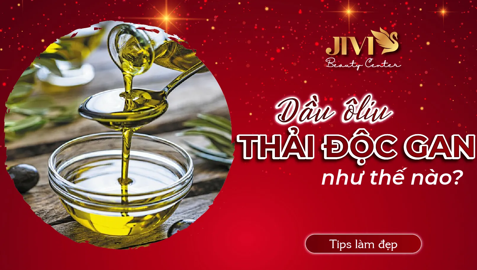 Dầu Ôliu Thải Độc Gan, Bảo Vệ Gan Khỏe Mạnh - Jivi Spa